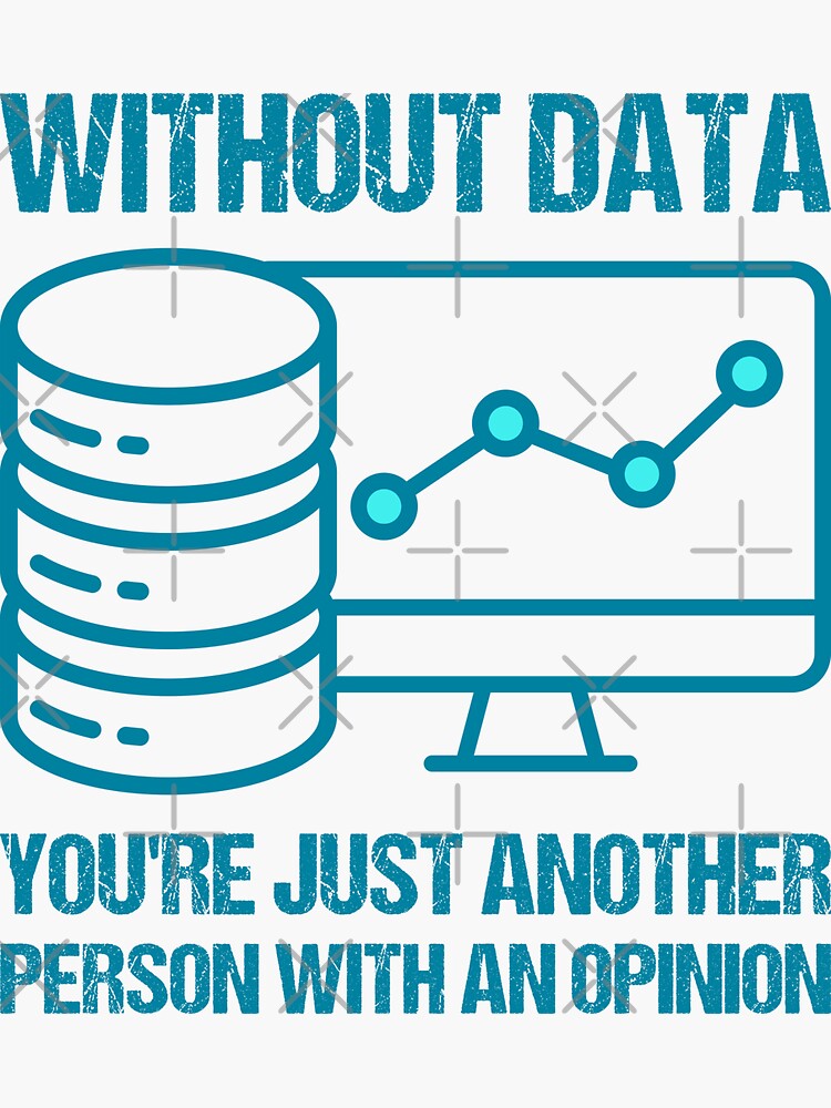 "Without data, you're just another person with an opinion." Sticker for ...