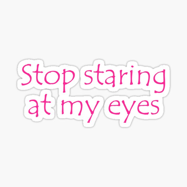 "Stop Staring At My Eyes Beautiful Eyes" Sticker for Sale by Shariss ...