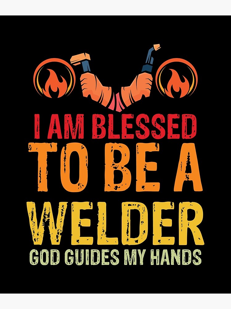 "I am to be a welder god guides my hands Funny Welder Club" Poster for ...