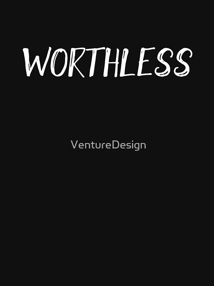 "Worthless" T-shirt for Sale by VentureDesign | Redbubble | worthless t ...