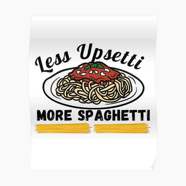 "Less upsetti more spaghetti" Poster for Sale by ronaldsonou | Redbubble