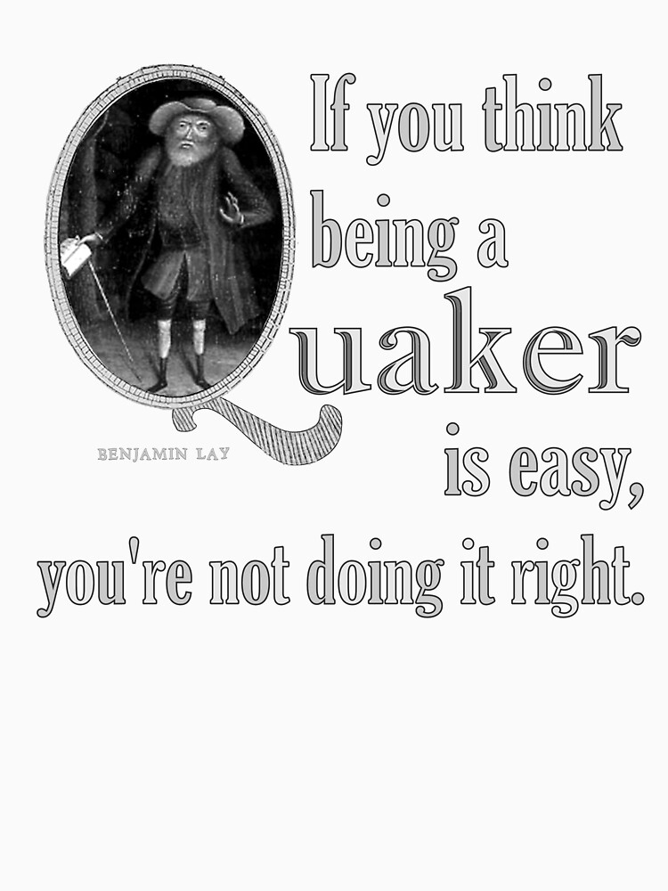 "If You Think Being A Quaker Is Easy ~ Benjamin Lay" Classic T-Shirt ...