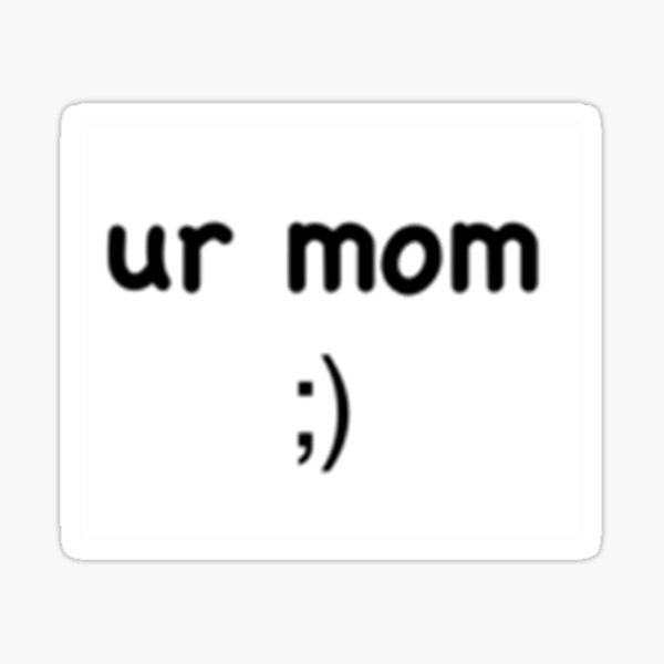 "Ur Mom Meme " Sticker for Sale by MessyscrappeSVG | Redbubble