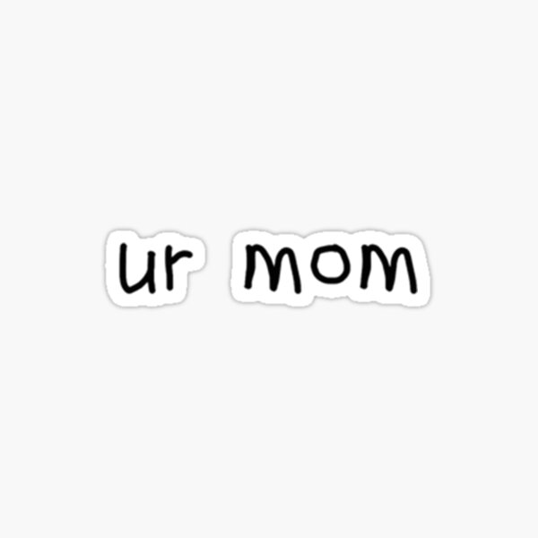 "ur mom!!!!! " Sticker for Sale by MessyscrappeSVG | Redbubble