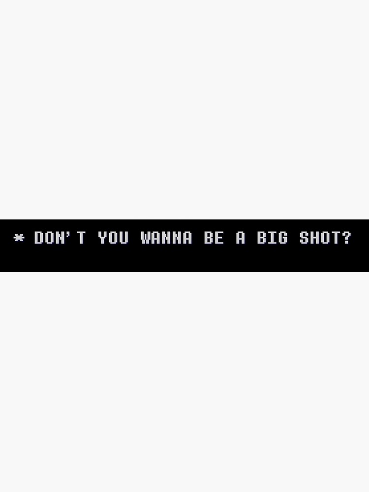 "Spamton quote - DON'T YOU WANNA BE A BIG SHOT?" Art Print for Sale by ...