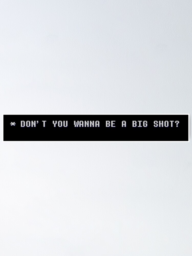 "Spamton quote - DON'T YOU WANNA BE A BIG SHOT?" Poster for Sale by ...