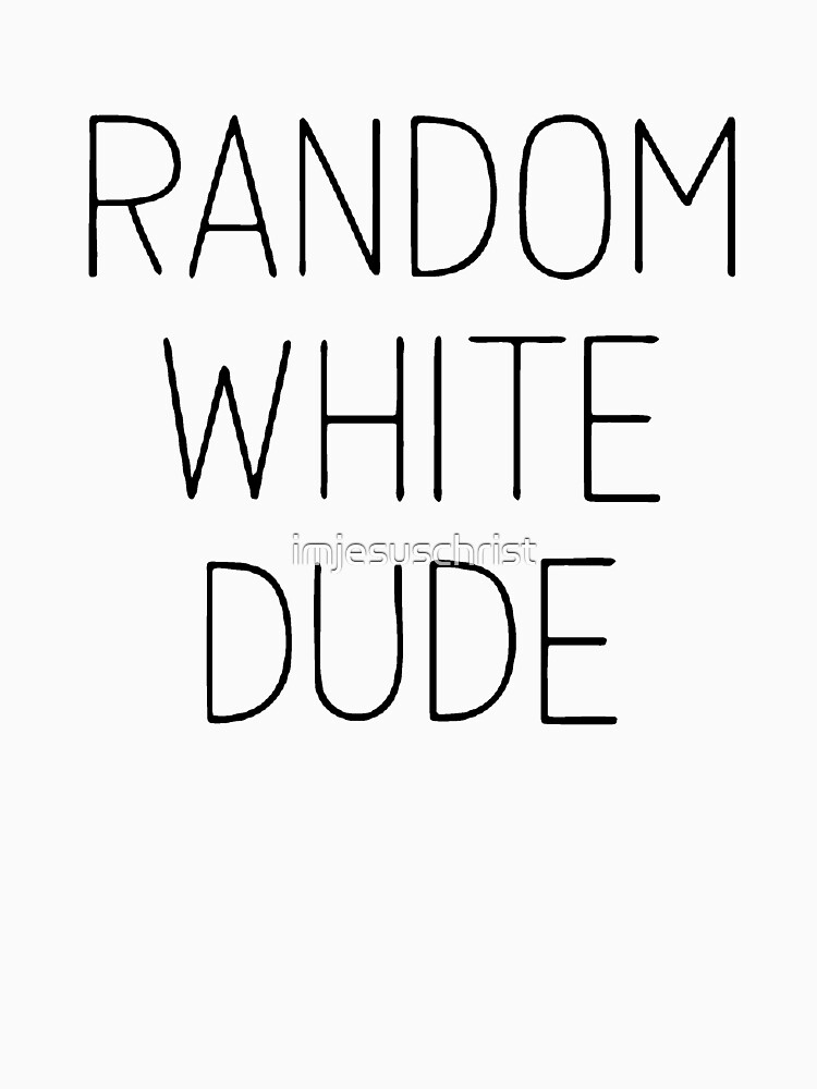 "Random White Dude [Black]" T-shirt by imjesuschrist | Redbubble ...