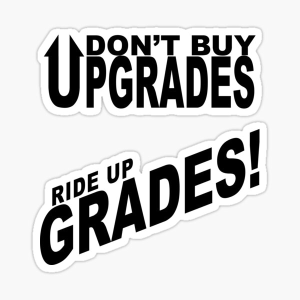 "Don't Buy Upgrades, Ride Up Grades!" Sticker by AKindChap | Redbubble
