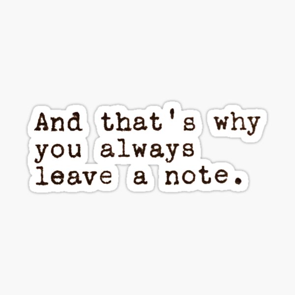 "And That’s Why You Always Leave a Note" Sticker for Sale by laurenk15 ...