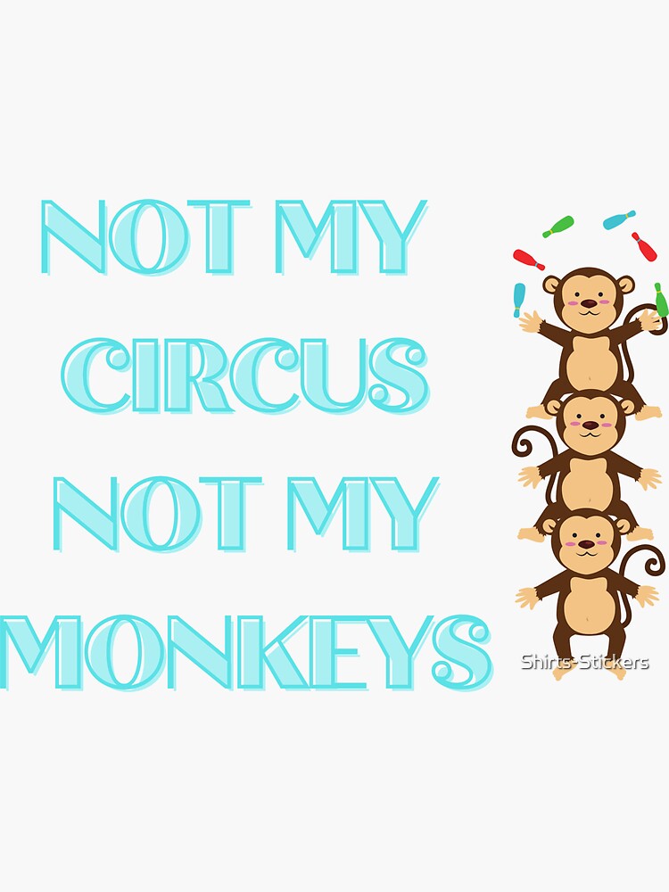"Not my Circus Not my monkeys" Sticker for Sale by Shirts-Stickers ...