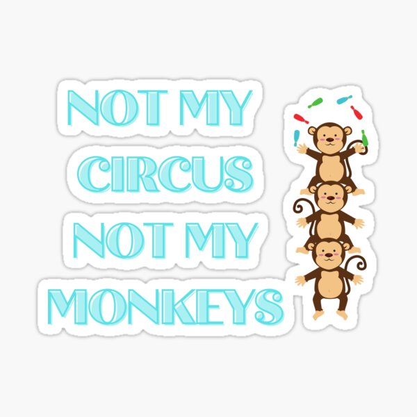 "Not my Circus Not my monkeys" Sticker for Sale by Shirts-Stickers ...