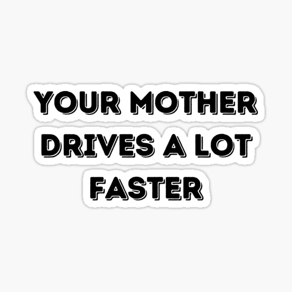 "You mother drives a lot faster" Sticker for Sale by Mendallon | Redbubble