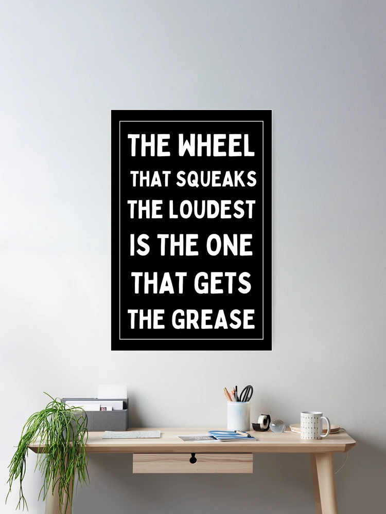 Squeaky Wheel Gets The Grease Quotes