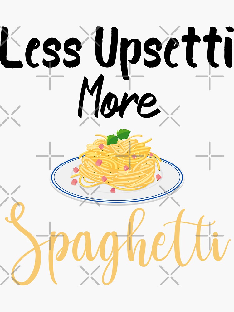 "Less Upsetti More Spaghetti - World Pasta Day" Sticker for Sale by ...