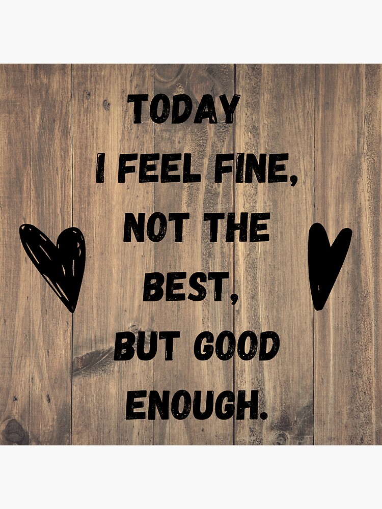 "Today I Feel Fine, Not The Best, But Good Enough." Sticker for Sale by ...
