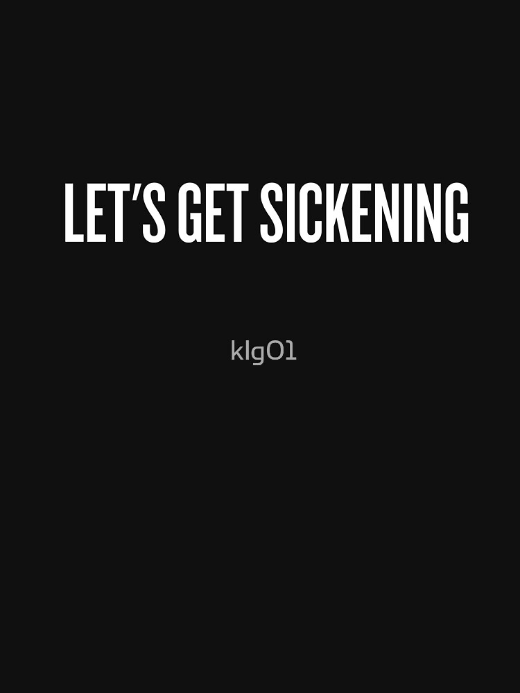 "Let's get sickening" T-shirt by klg01 | Redbubble