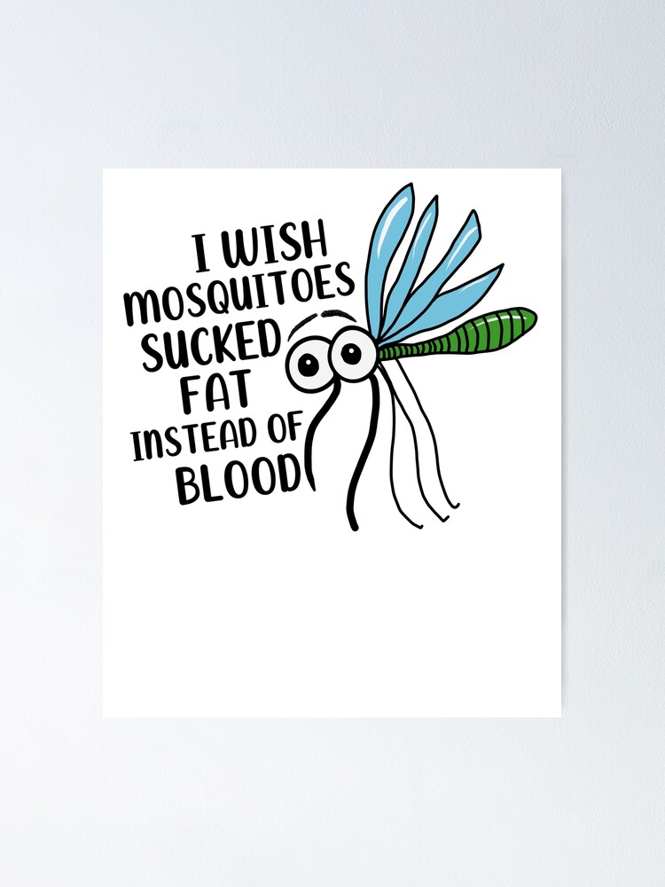 "I wish Mosquitoes Sucked Fat Instead of Blood" Poster for Sale by ...