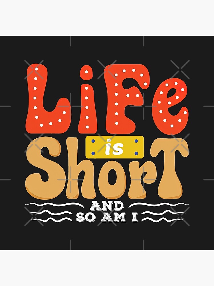 "Life is Short and so am i, meme, life is short" Poster for Sale by ...