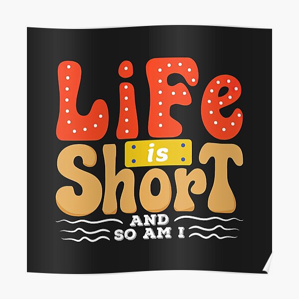 "Life is Short and so am i, meme, life is short" Poster for Sale by ...