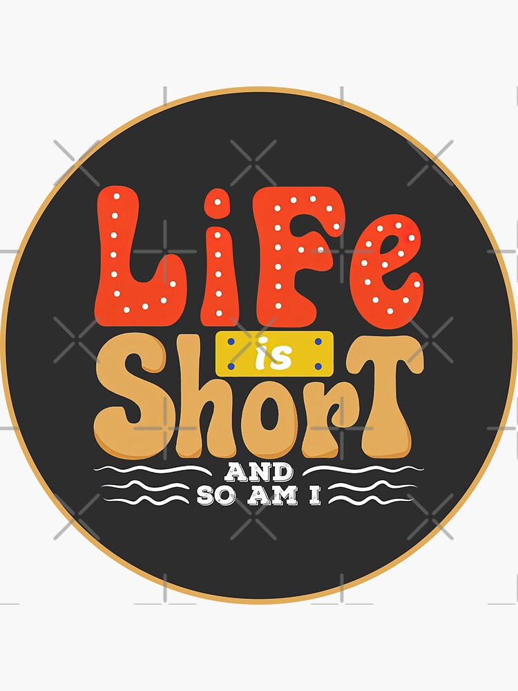"Life is Short and so am i, meme, life is short" Sticker for Sale by ...