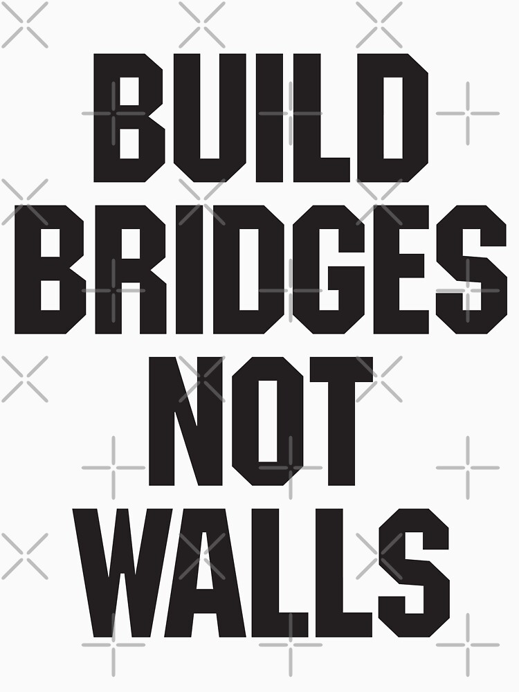 "Build Bridges Not Walls" T-shirt for Sale by f22design | Redbubble | build bridges not walls t ...