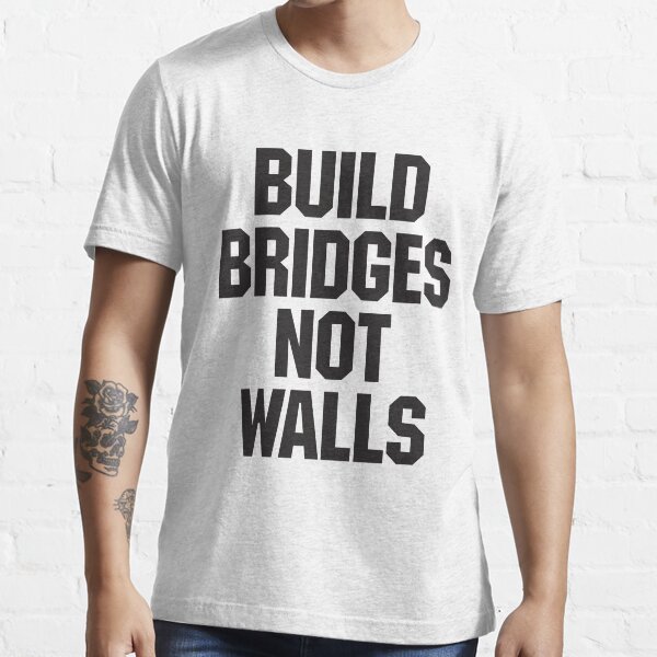 "Build Bridges Not Walls" T-shirt for Sale by f22design | Redbubble | build bridges not walls t ...