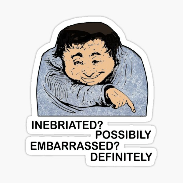 "INEBRIATED? POSSIBILY EMBARRASSED? DEFINITELY" Sticker for Sale by ...