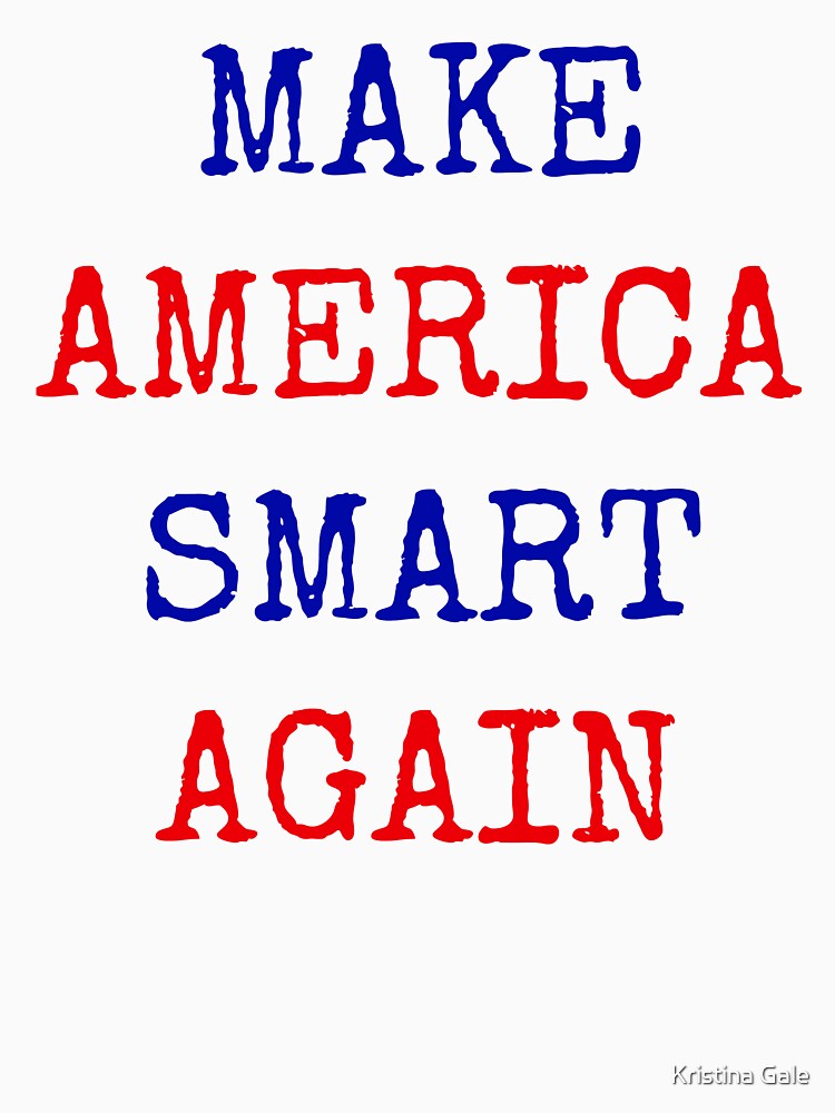 "Make America Smart Again" Essential T-Shirt for Sale by KristinaGale ...