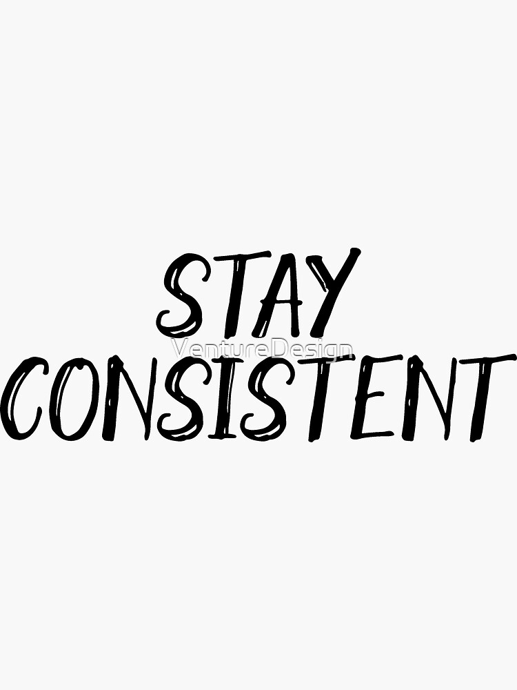 "Stay Consistent " Sticker for Sale by VentureDesign | Redbubble