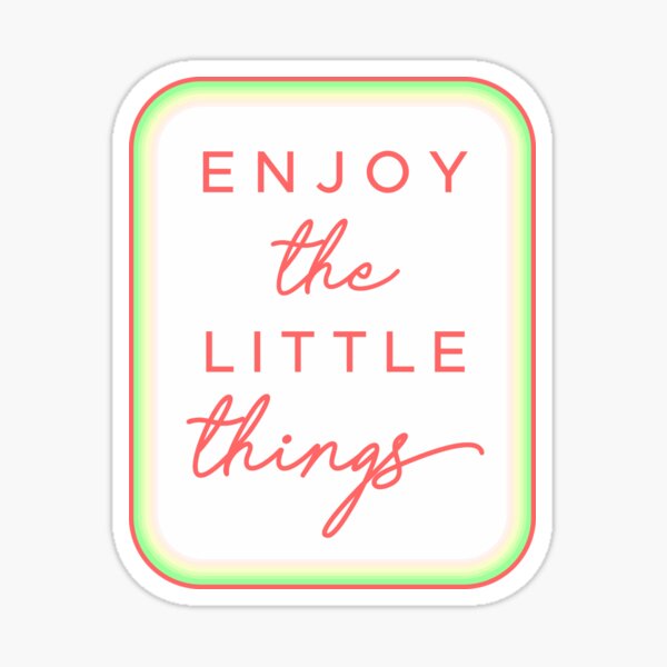 "Enjoy the little things." Sticker for Sale by angelisart | Redbubble