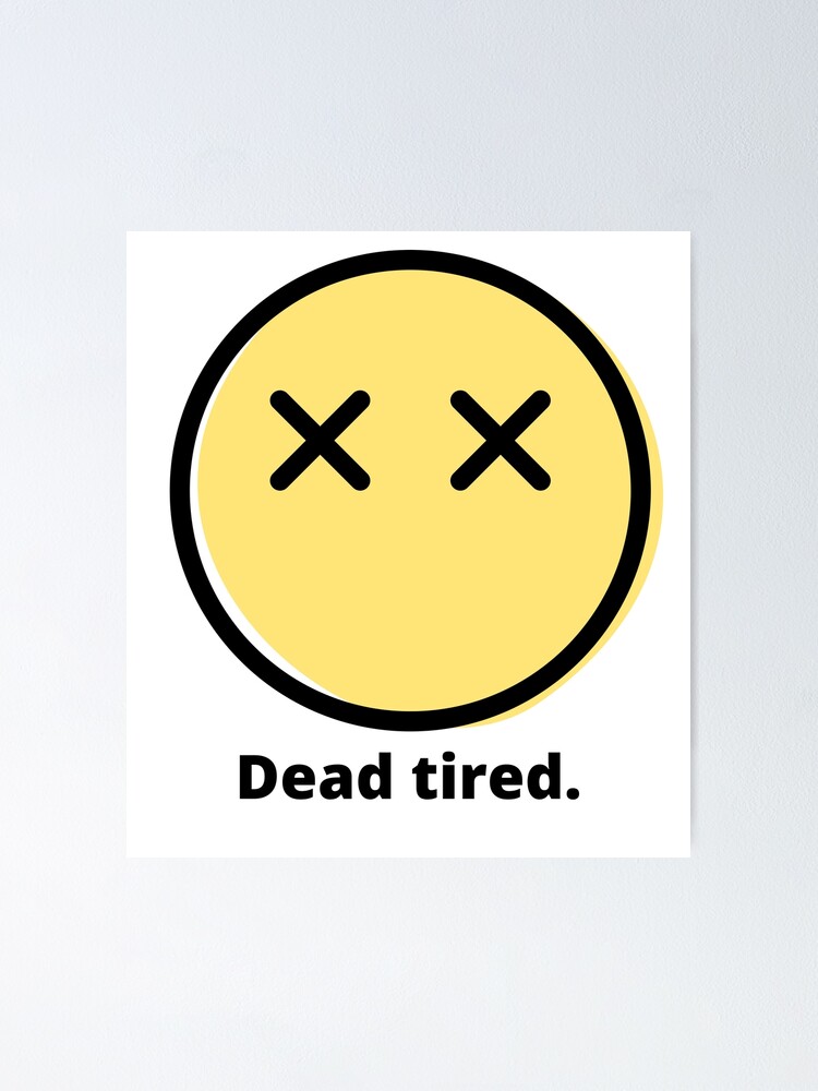 "Dead Tired." Poster for Sale by RomanDia | Redbubble