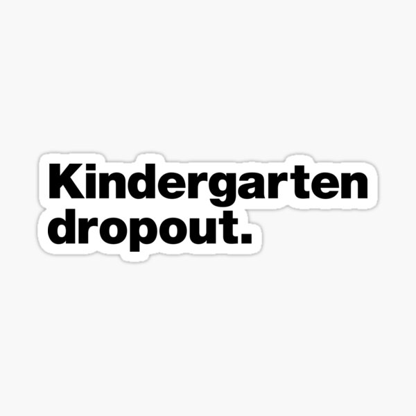 "Kindergarten dropout (black letters)" Sticker by dudethecreator ...