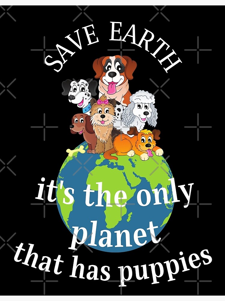 "save the earth and save dogs" Poster for Sale by switchbitch | Redbubble