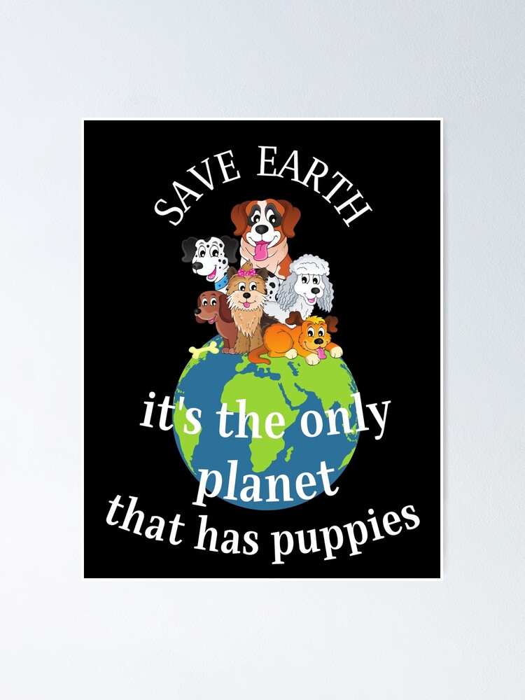 "save the earth and save dogs" Poster for Sale by switchbitch | Redbubble