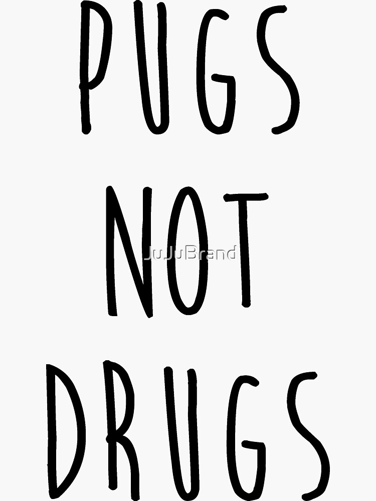 "Pugs Not Drugs" Sticker by JuJuBrand | Redbubble