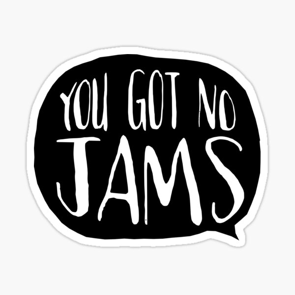 YOU GOT NO JAMS Sticker For Sale By Whatamistry Redbubble you-got-no-jams-sticker-for-sale-by-whatamistry-redbubble