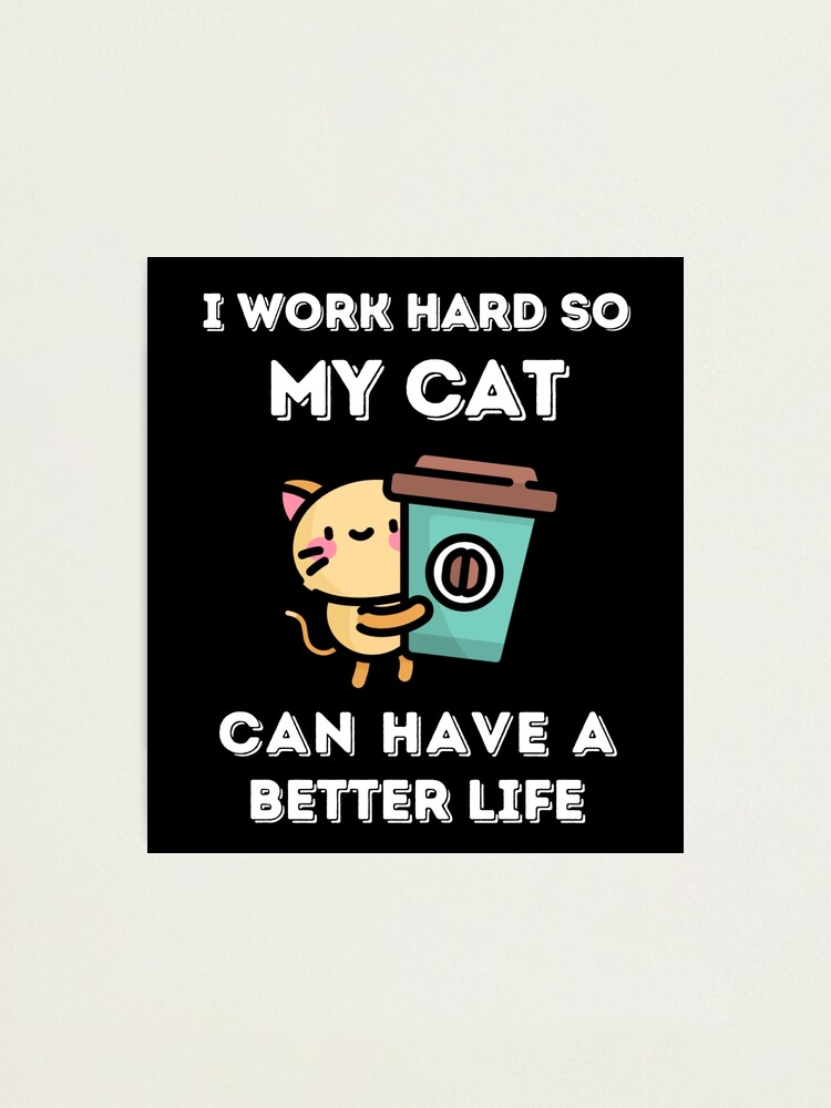 Lámina fotográfica «Trabajo duro para que mi gato pueda tener una vida ...