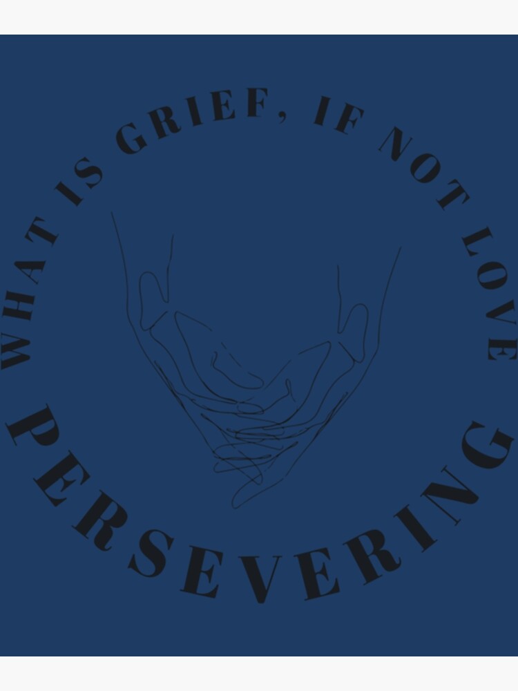 "What Is Grief If Not Love Persevering Quote " Poster for Sale by ...