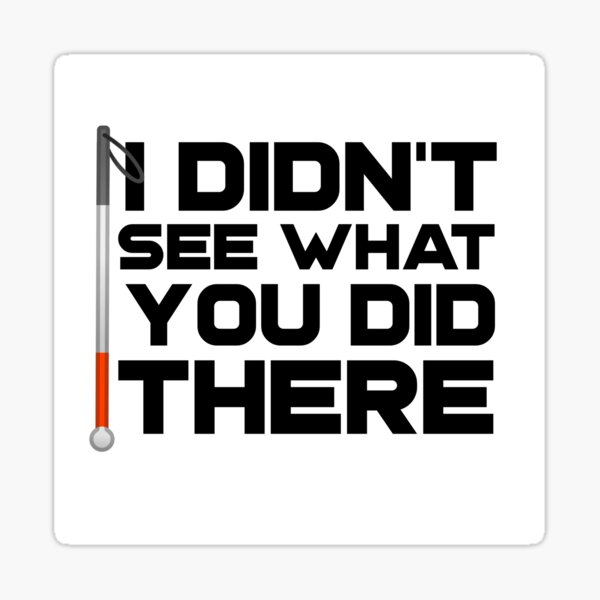 "I Didn't See What You Did There Funny Blind Low Vision Meme Joke ...