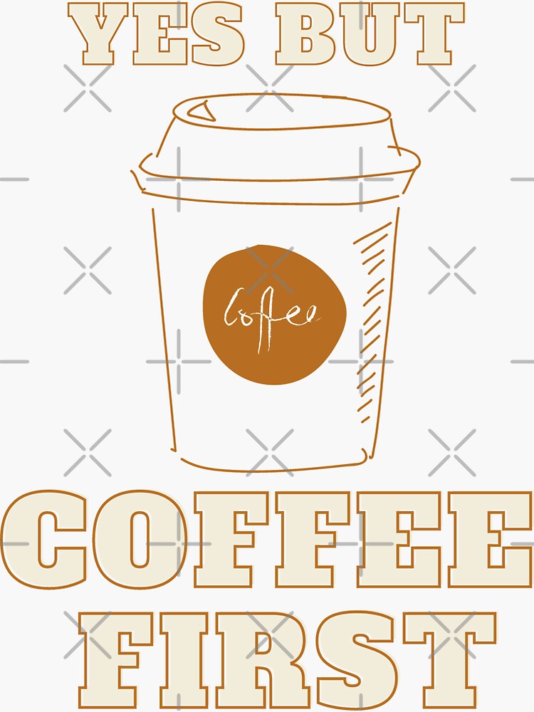 "YES BUT COFFEE FIRST FUNNY T-SHIRTS" Sticker for Sale by NIKENchop ...