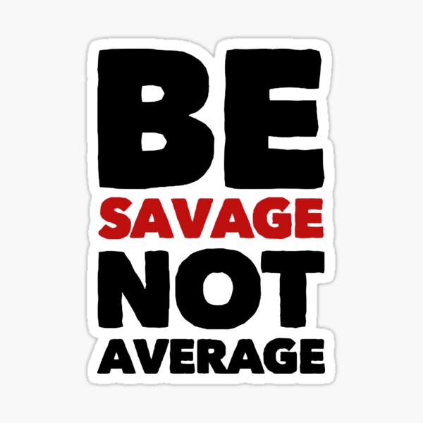 "Be savage not average" Sticker for Sale by MK3DESIGN | Redbubble