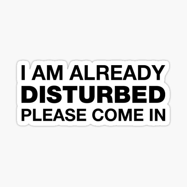 "I Am Already Disturbed Please Come In Sticker" Sticker by lolotees ...