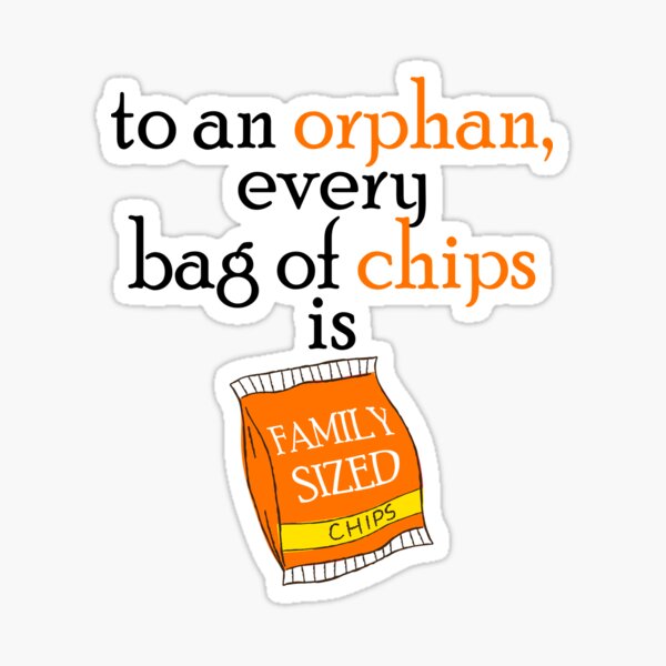 "To an orphan, every bag of chips is family sized." Sticker for Sale by ...