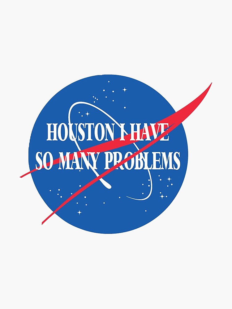 "Houston, I Have So Many Problems" Sticker for Sale by crawfordc ...