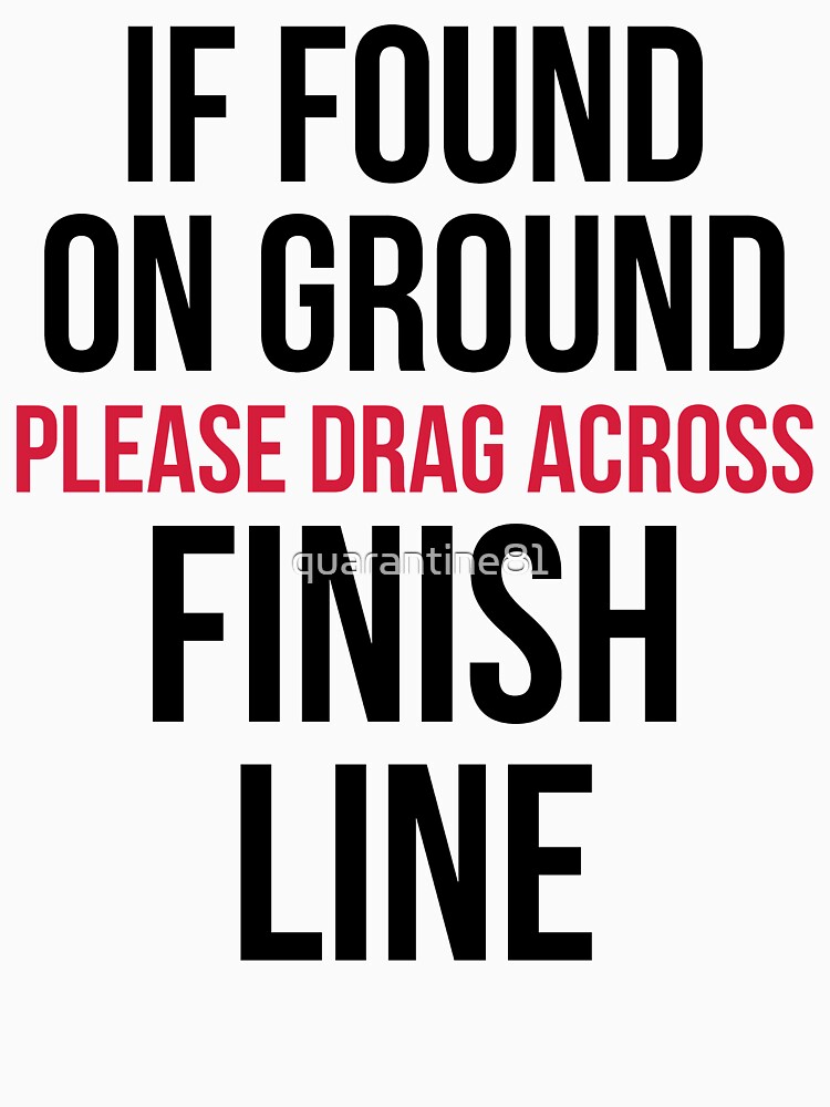 "Drag Across Finish Line Funny Quote" T-shirt by quarantine81 ...
