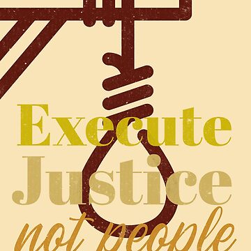 "Execute Justice Not People. Death Penalty Protest" Poster for Sale by ...