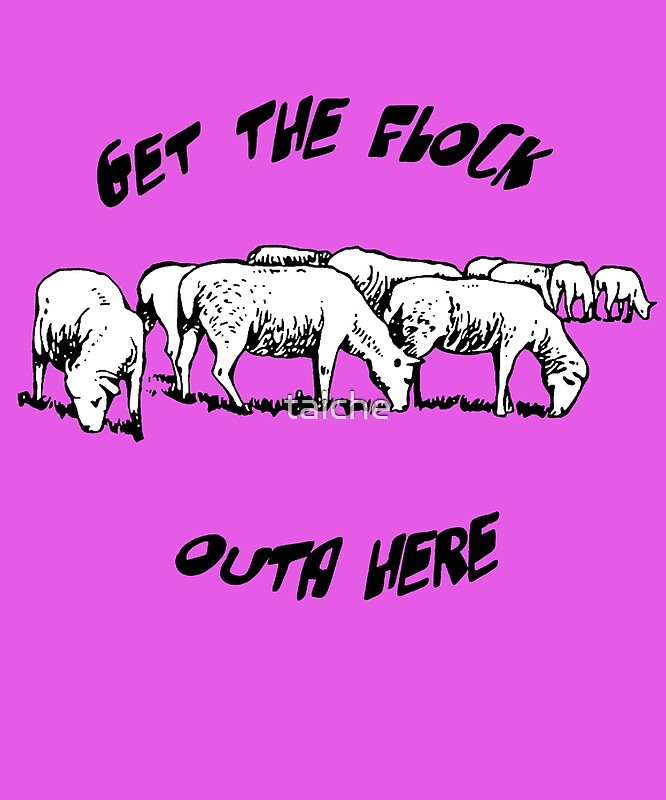 "Get The Flock Outa Here Text and Sheep Illustration" by taiche | Redbubble