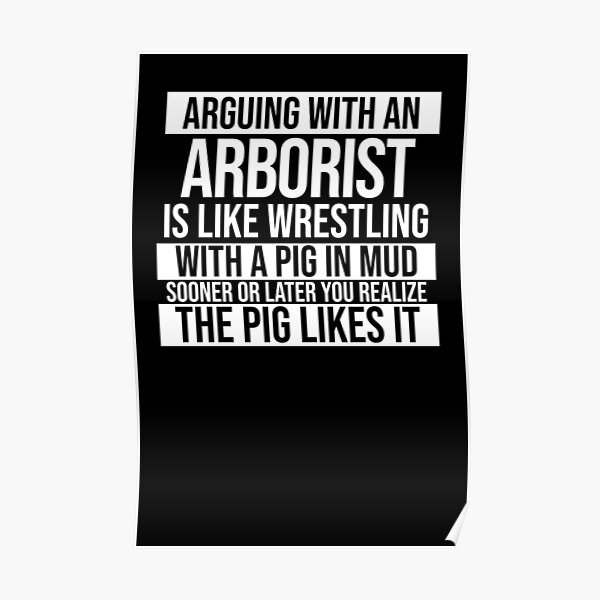 "Arguing With An Arborist Is Like Wrestling With A Pig in Mud Sooner Or ...