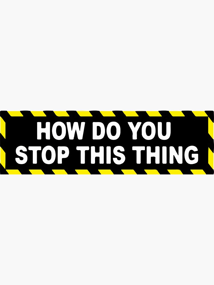 "HOW DO YOU STOP THIS THING" Sticker for Sale by simonestanley | Redbubble