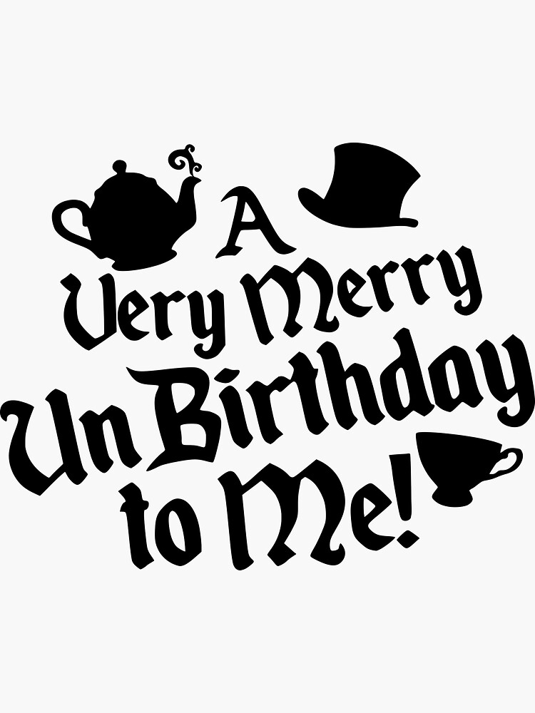"A Very Merry UnBirthday to Me!" Sticker for Sale by TheEclecticNerd ...